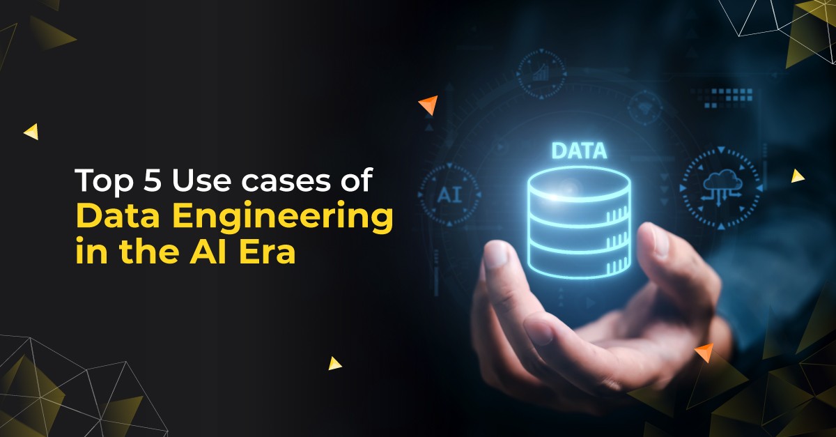 Top 5 Use cases of Data Engineering in the AI Era